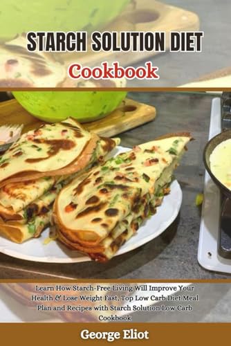 STARCH SOLUTION DIET COOKBOOK: Learn How Starch-Free Living Will ...