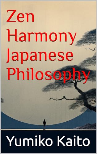 Zen Harmony Japanese Philosophy: Explore the Secrets of Ikigai, Kaizen ...