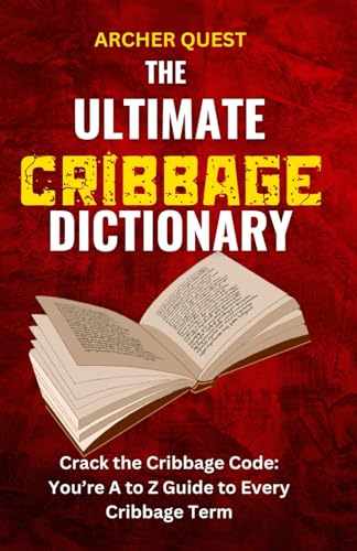 THE ULTIMATE CRIBBAGE DICTIONARY: Crack the Cribbage Code: You’re A to ...