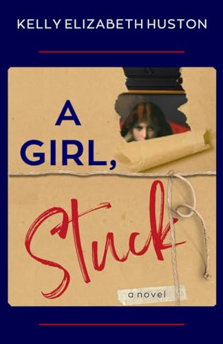 A Girl, Stuck by Kelly Elizabeth Huston | Goodreads