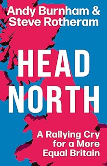 Head North: A Rallying Cry for a More Equal Britain by Andy Burnham ...