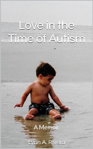 Love in the Time of Autism: A Memoir by Lynn A. Rivera | Goodreads