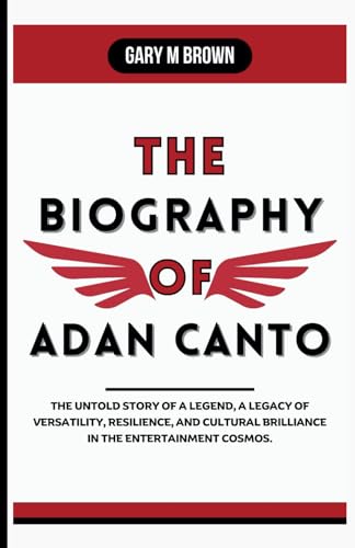 The Biography Of Adan Canto: The Untold Story of a legend, A Legacy of ...