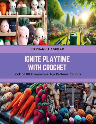 Ignite Playtime with Crochet: Book of 80 Imaginative Toy Patterns for ...