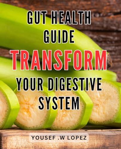 Gut Health Guide: Transform Your Digestive System: Revamp Your Health ...