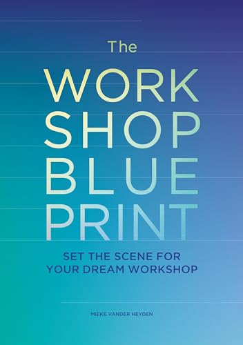 THE WORKSHOP BLUE PRINT: SET THE SCENE FOR YOUR DREAM WORKSHOP by MIEKE ...