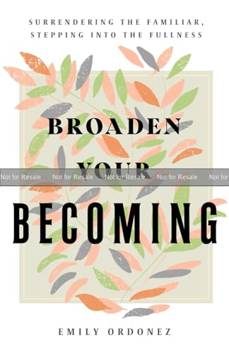 Broaden Your Becoming: Surrendering the Familiar, Stepping into the ...