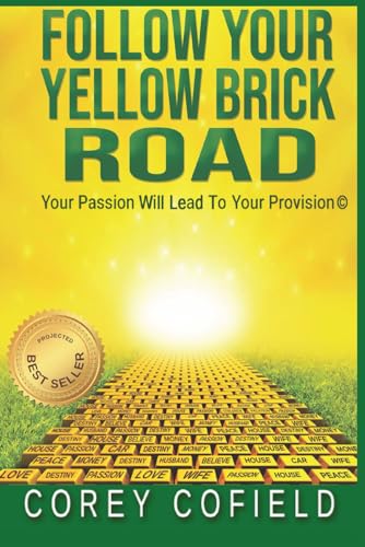Follow Your Yellow Brick Road: Your Passion will Lead To Your Provision by Corey Cofield | Goodreads