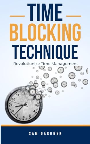 TIME BLOCKING TECHNIQUE: Revolutionize Time Management by Sam Gardner ...