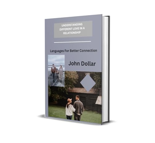 UNDERSTANDING DIFFERENT LOVE IN A RELATIONSHIP: LANGUAGES FOR BETTER CONNECTION by John Dollar ...