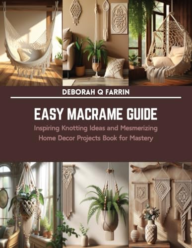 Easy Macrame Guide: Inspiring Knotting Ideas and Mesmerizing Home Decor Projects Book for ...