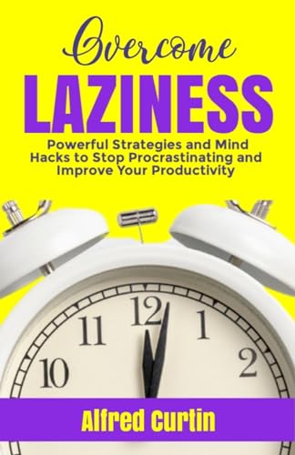 OVERCOME LAZINESS: Powerful Strategies and Mind Hacks to Stop ...