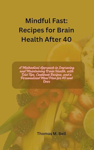 Mindful Fast: Recipes for Brain Health After 40: A methodical approach ...