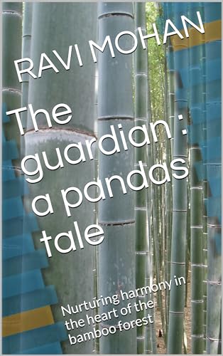 The guardian : a pandas tale: Nurturing harmony in the heart of the bamboo forest by Ravi Mohan ...