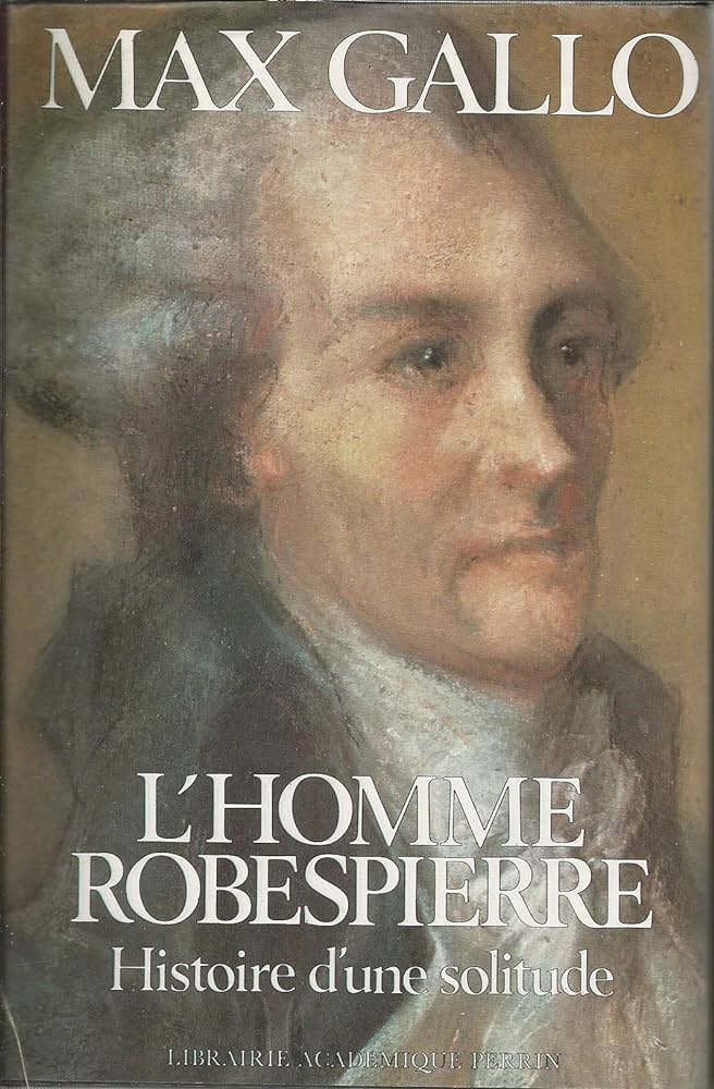 L'Homme Robespierre. Histoire d'une solitude by Max Gallo | Goodreads