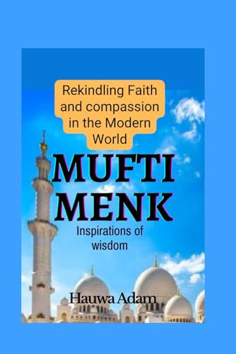 MUFTI MENK Rekindling Faith and compassion in the Modern World ...
