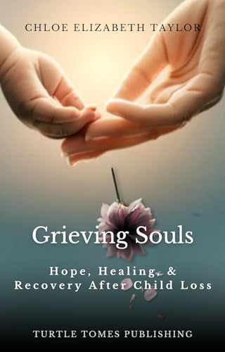 Grieving Souls: Hope, Healing, & Recovery After Child Loss by Chloe ...