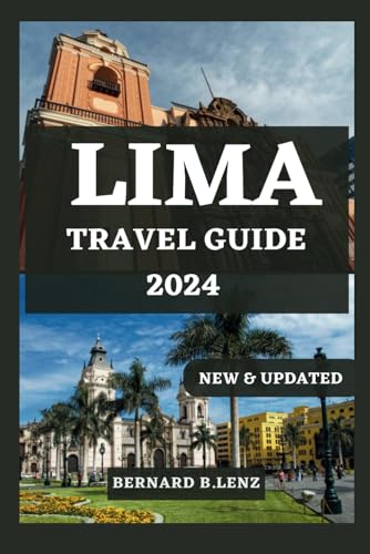 LIMA TRAVEL GUIDE 2024: Your Ultimate Travel Companion In Navigating Culture, Cuisine, And ...