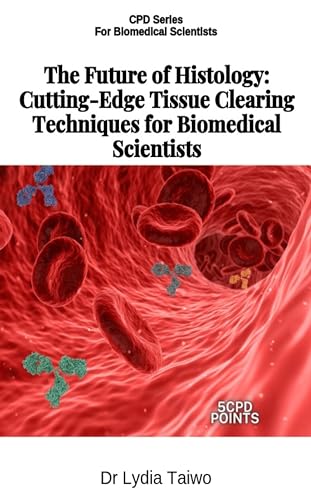 The Future of Histology: Cutting-Edge Tissue Clearing Techniques for ...