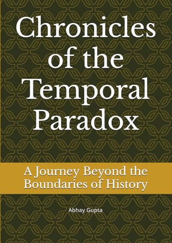 Chronicles of the Temporal Paradox: A Journey Beyond the Boundaries of ...