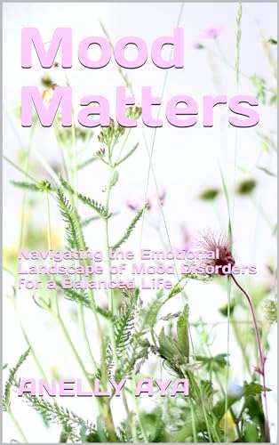 Mood Matters : Navigating the Emotional Landscape of Mood Disorders for ...