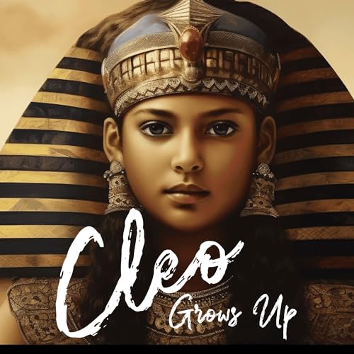 Cleo Grows Up: from Little Princess to Beloved Egyptian Queen - an ...