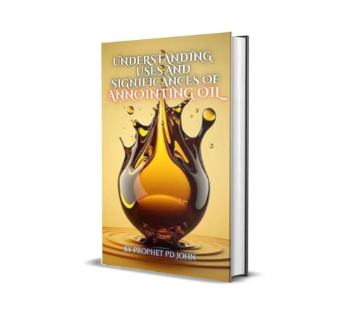 UNDERSTANDING THE USES AND SIGNIFICANCE OF ANNOINTING OIL by Prophet pd ...