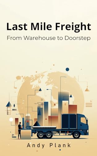 Last Mile Freight: From Warehouse to Doorstep by Andy Plank | Goodreads