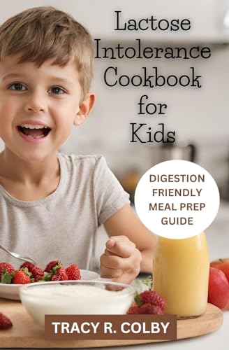 LACTOSE INTOLERANCE COOKBOOK FOR KIDS: Complete Guide To Digestion ...