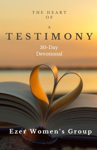 The Heart of a Testimony: 30-Day Devotional by Ezer Women's Group ...