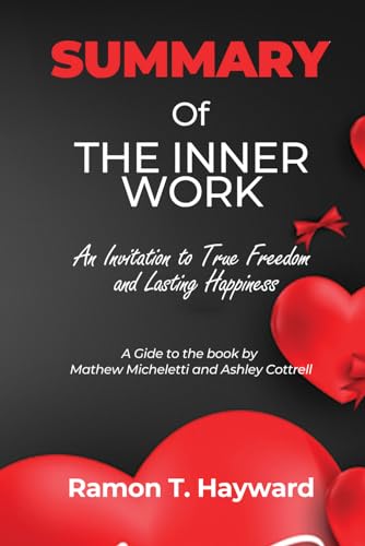 SUMMARY OF The Inner Work: An Invitation to True Freedom and Lasting ...