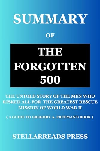 Summary of The Forgotten 500: The Untold Story of the Men Who Risked ...