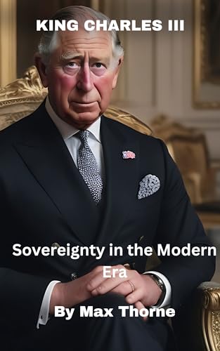 KING CHARLES III : Sovereignty in the Modern Era by Max Thorne | Goodreads