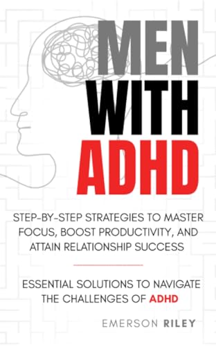 MEN WITH ADHD: Step-by- Step Strategies to Master Focus, Boost ...