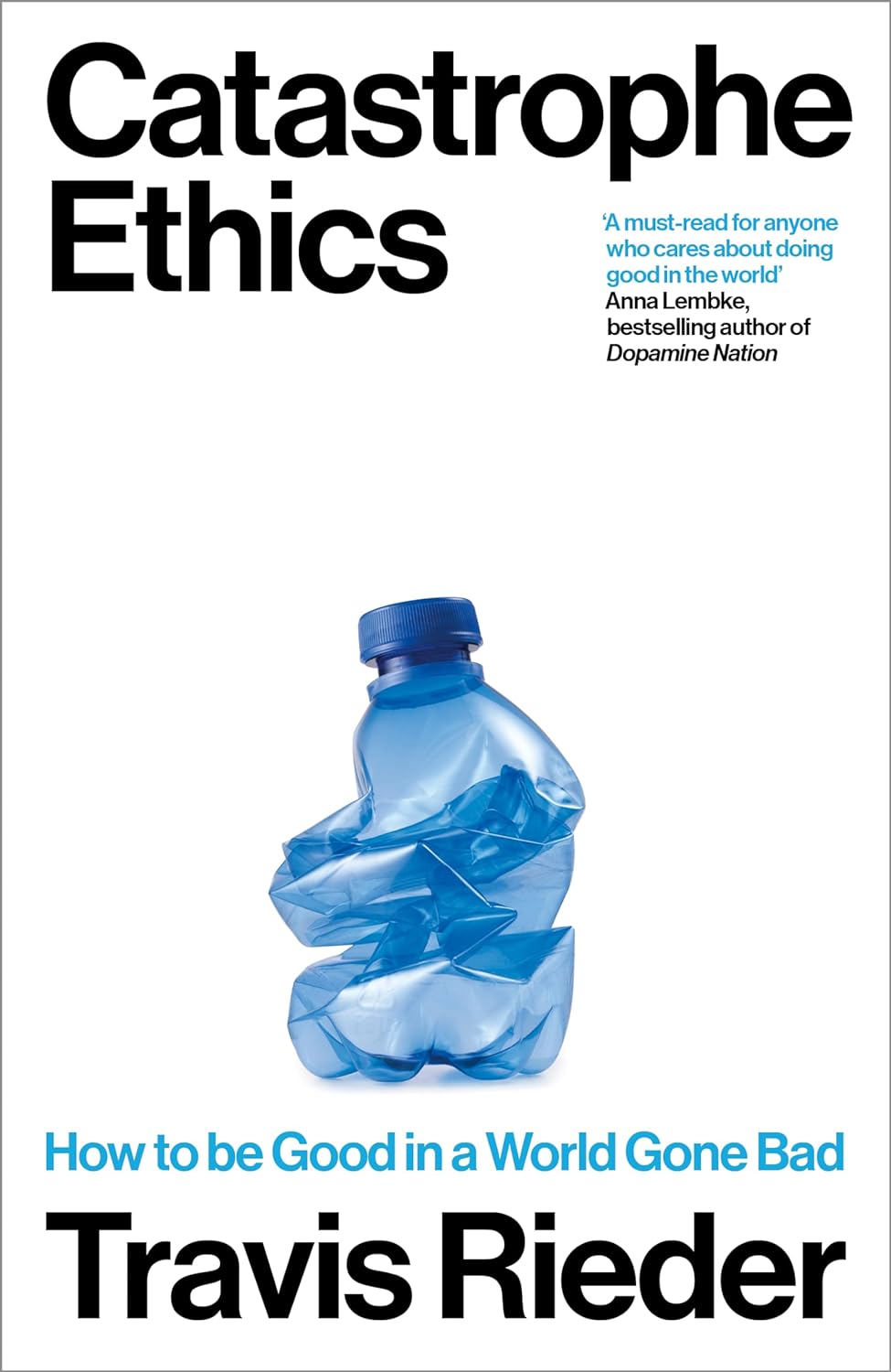 Catastrophe Ethics: How to Be Good in a World Gone Bad by Travis Rieder ...