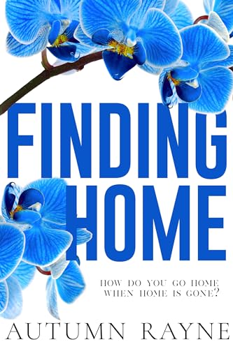 Finding Home: An Angsty heartbreaking romance by Autumn Rayne | Goodreads