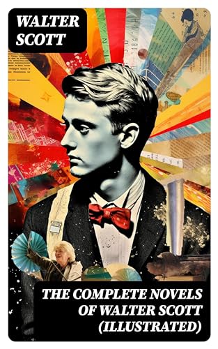 The Complete Novels of Walter Scott (Illustrated): Ivanhoe, Waverly ...