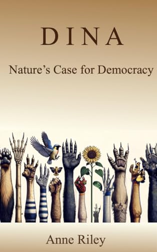 DINA: Nature's Case For Democracy by Anne Riley | Goodreads