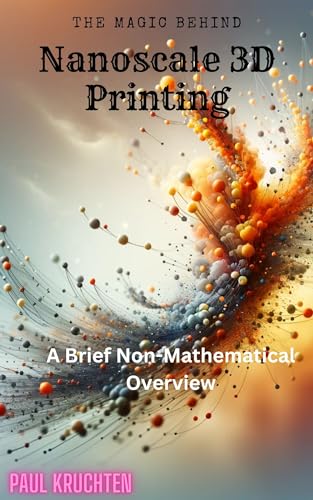The Magic Behind Nanoscale 3D-Printing: A Brief Non-Mathematical Overview by paul kruchten ...