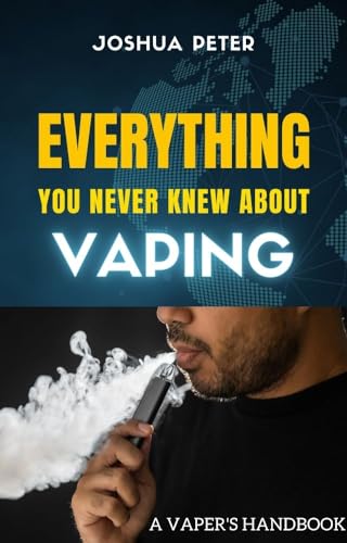 A VAPER'S HANDBOOK: EVERYTHING YOU NEVER KNEW ABOUT VAPING by Joshua ...