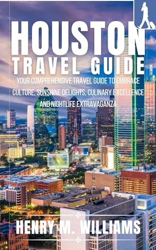 Houston Travel Guide: Your Comprehensive Travel Guide to Embrace ...