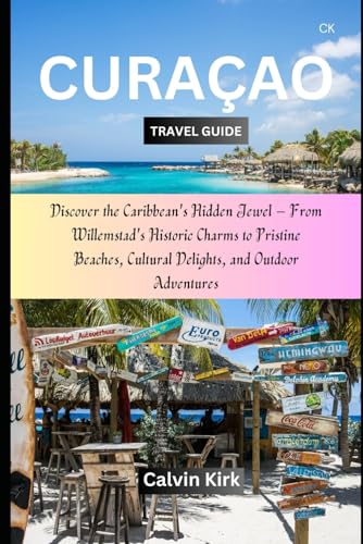 CURAÇAO TRAVEL GUIDE: Discover the Caribbean's Hidden Jewel – From ...