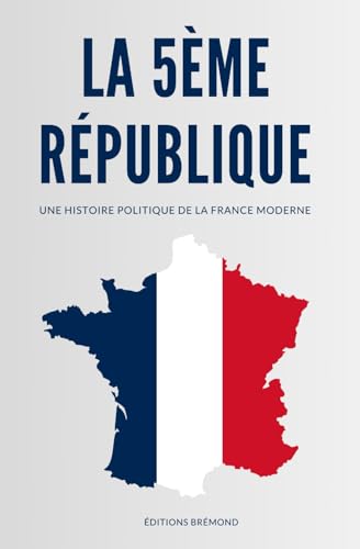 La 5ème République: Une Histoire Politique de la France Moderne by Paul ...