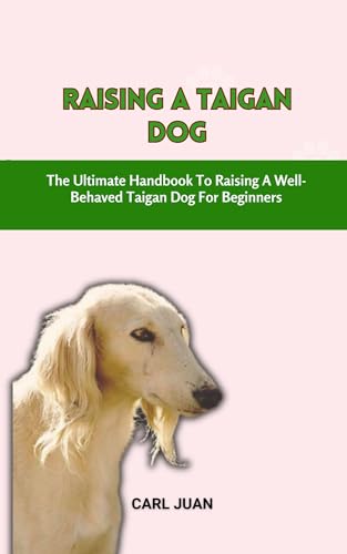 TAIGAN DOG: The Ultimate Handbook To Raising A Well-Behaved Taigan Dog ...