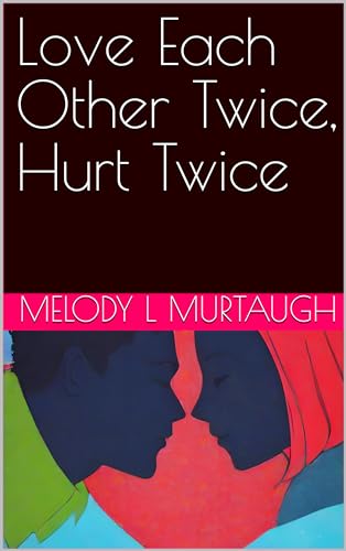 Love Each Other Twice, Hurt Twice by Melody L Murtaugh | Goodreads