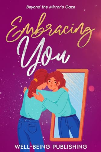 Embracing You: Beyond the Mirror's Gaze by Well-Being Publishing ...