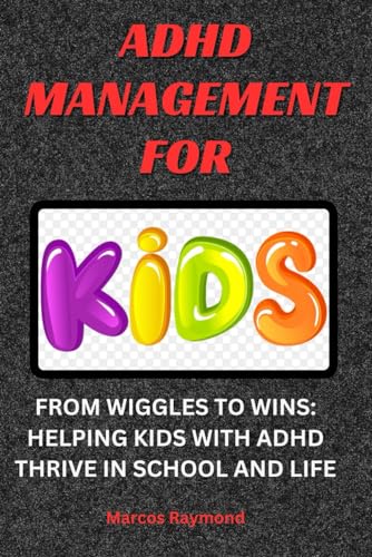 ADHD MANAGEMENT FOR KIDS: FROM WIGGLES TO WINS: HELPING KIDS WITH ADHD ...