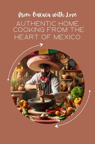 From Oaxaca with Love: Authentic Home Cooking from the Heart of Mexico ...