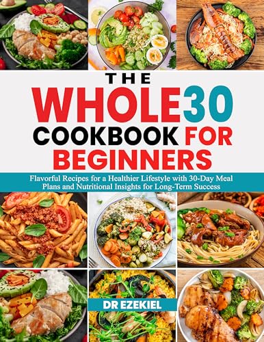 The Whole30 Cookbook for Beginners: Flavorful Recipes for a Healthier ...