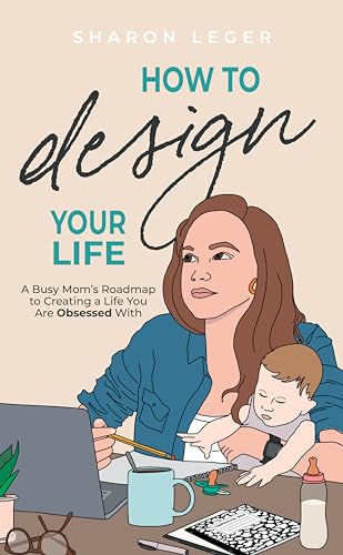 How To Design Your Life: A Busy Mom’s Roadmap to Creating A Life You ...